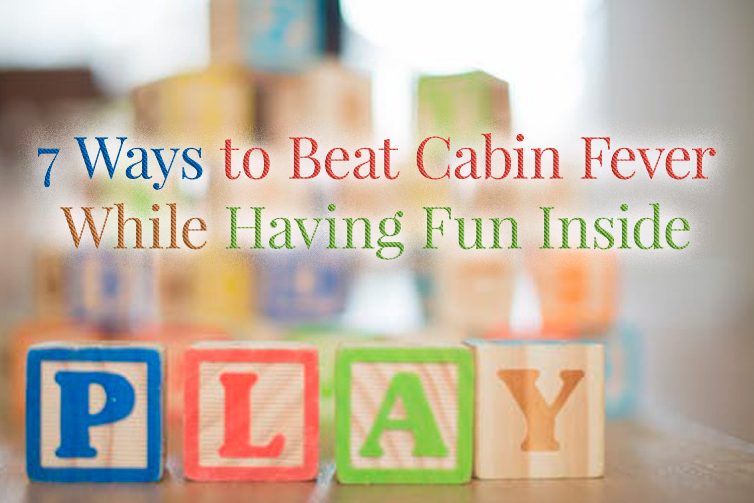7 Ways to Beat Cabin Fever While Having Fun Inside – Blooming Baby