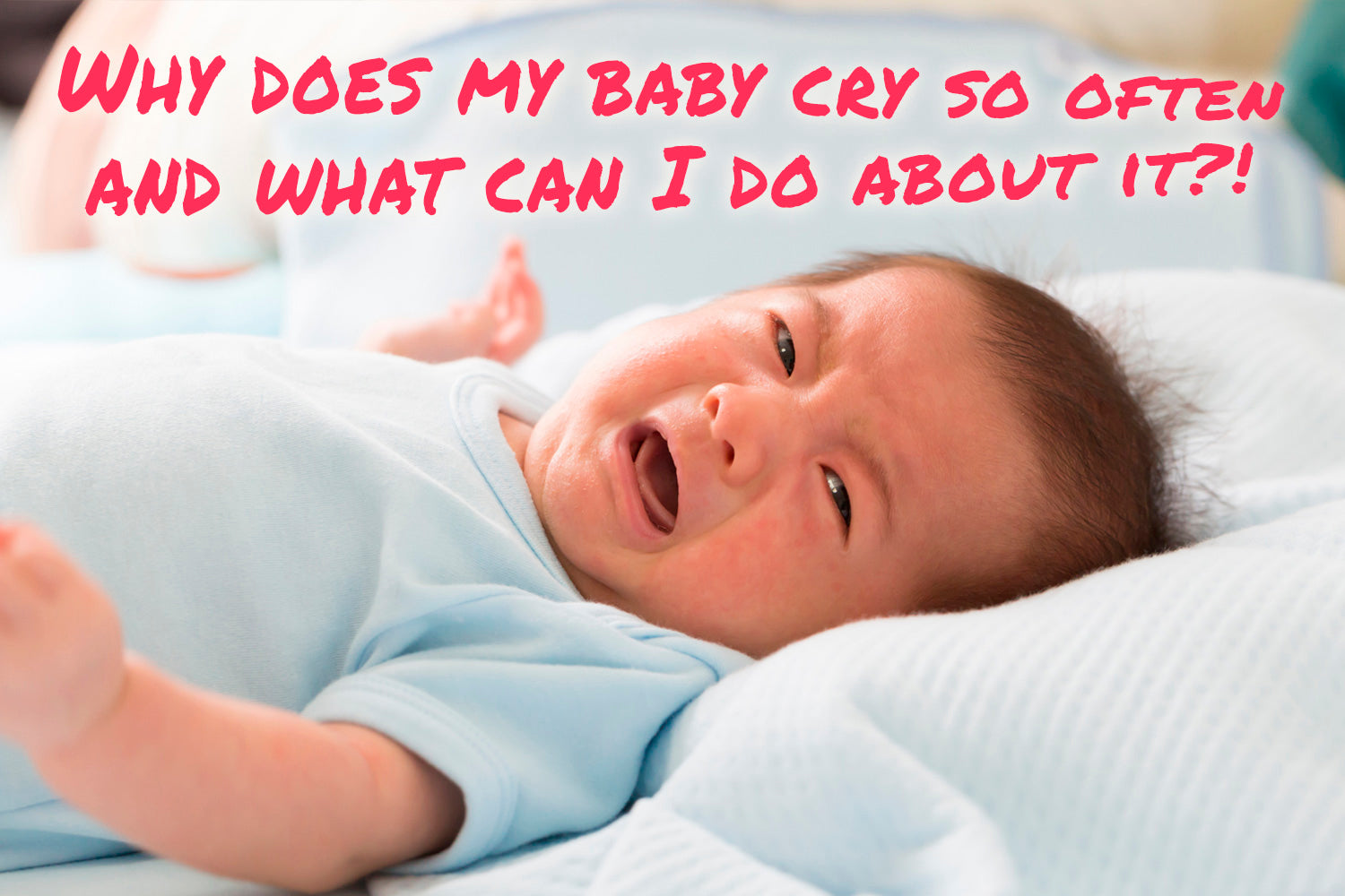 Why does my baby cry so often and what can I do about it?! – Blooming Baby